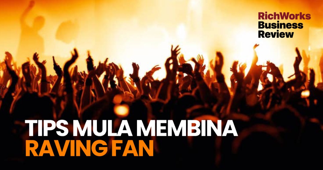 Tips Mula Membina Raving Fan. 4 Cara Untuk Anda Buat - RichWorks
